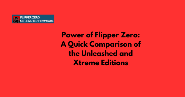 Flipper Zero Unleashed vs Xtreme – Key Differences Explained